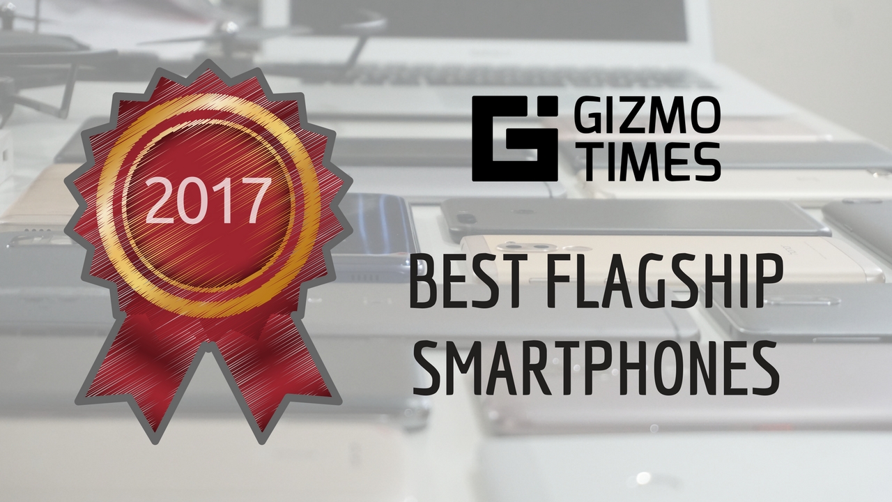 Gizmo Times 2017 Awards: Best flagships of the year